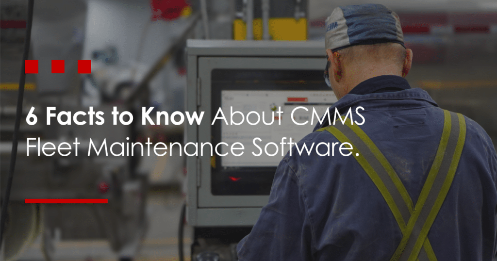 CMMS Fleet Maintenance Software : 6 Key Things to Know